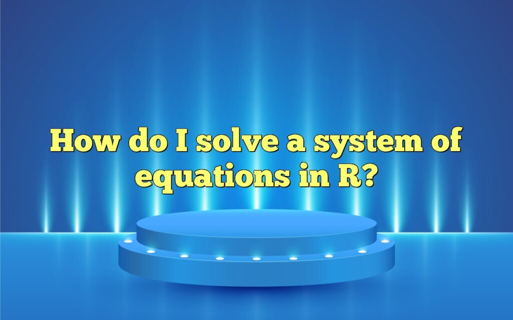 How Do I Solve A System Of Equations In R?