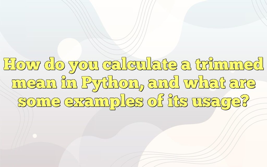 How Do You Calculate A Trimmed Mean In Python, And What Are Some Examples Of Its Usage?