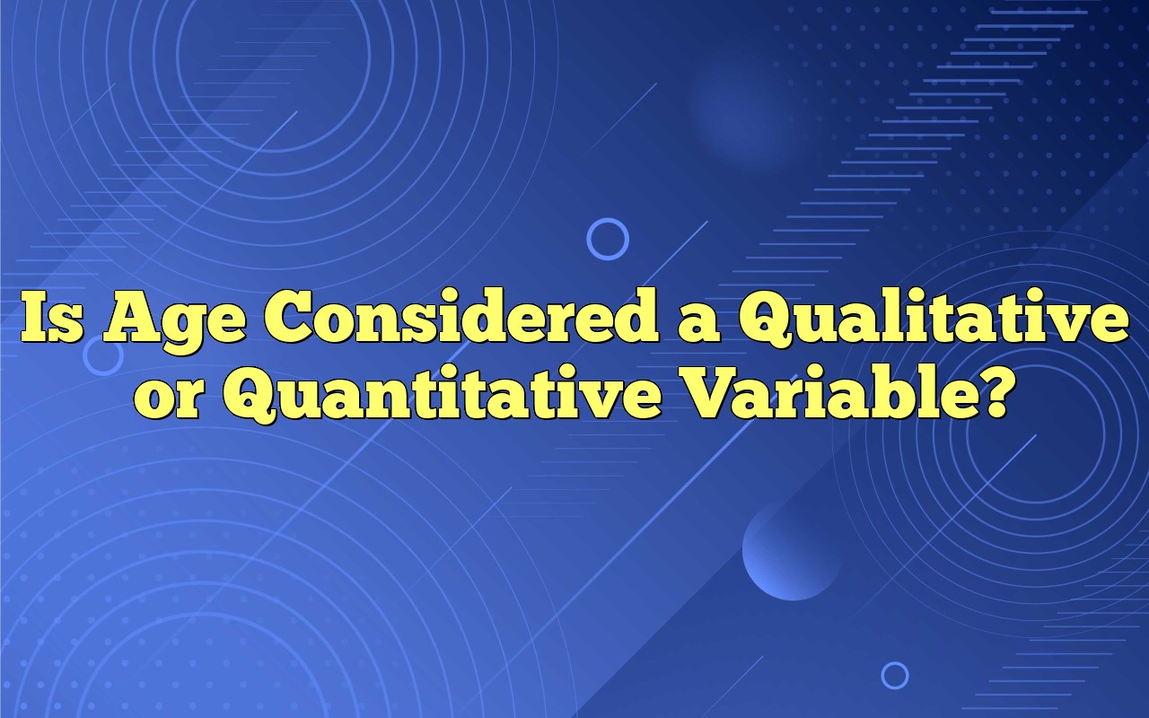 Is Age Considered A Qualitative Or Quantitative Variable?