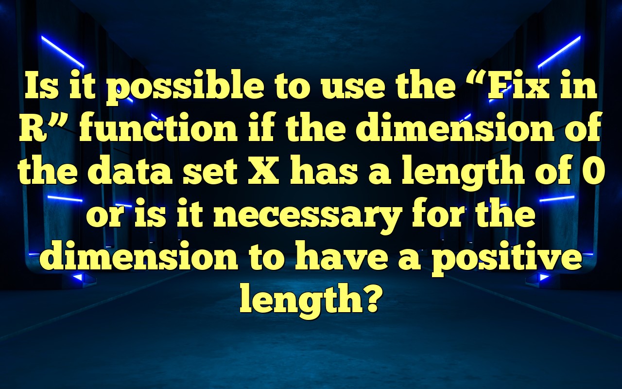 Is It Possible To Use The Fix In R Function If The Dimension Of The Data Set X Has A Length Of