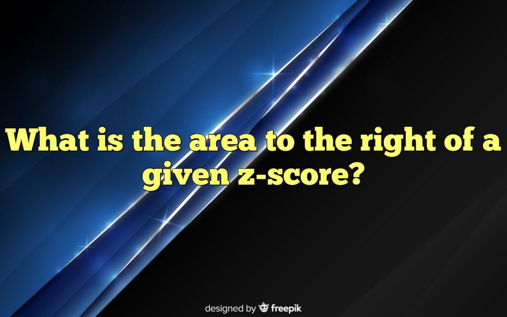 What Is The Area To The Right Of A Given Z-score?