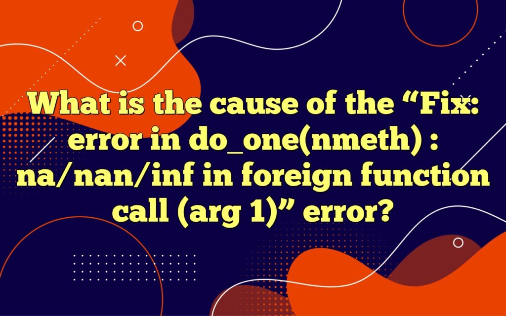 What Is The Cause Of The "Fix: Error In Do_one(nmeth) : Na/nan/inf In Foreign Function Call (arg ...