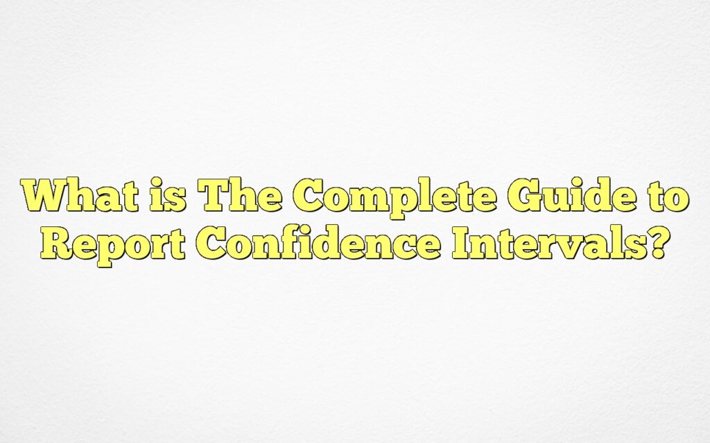What Is The Complete Guide To Report Confidence Intervals?