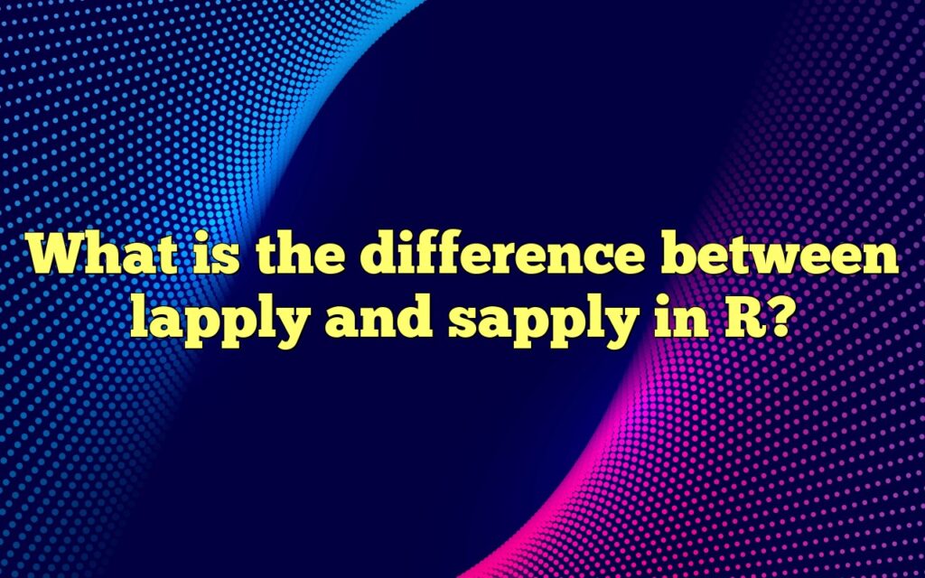 What Is The Difference Between Lapply And Sapply In R?