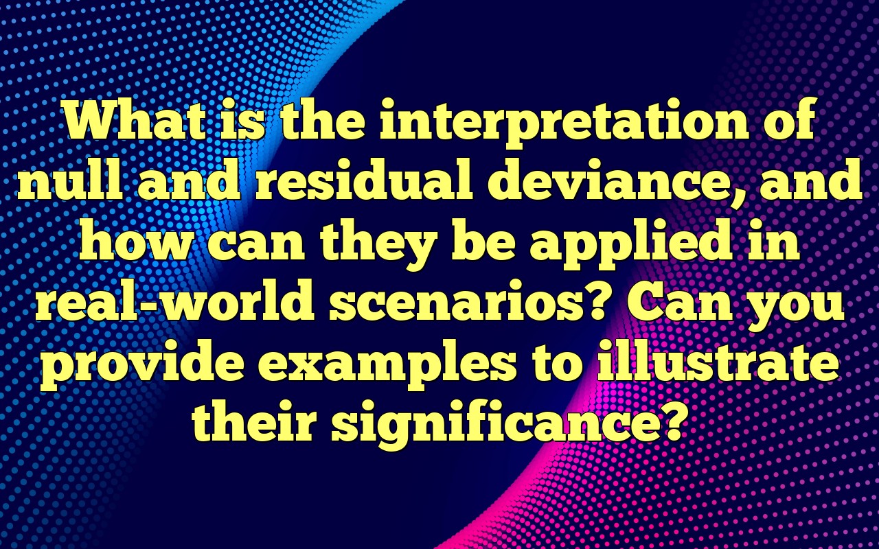 What Is The Interpretation Of Null And Residual Deviance, And How Can ...