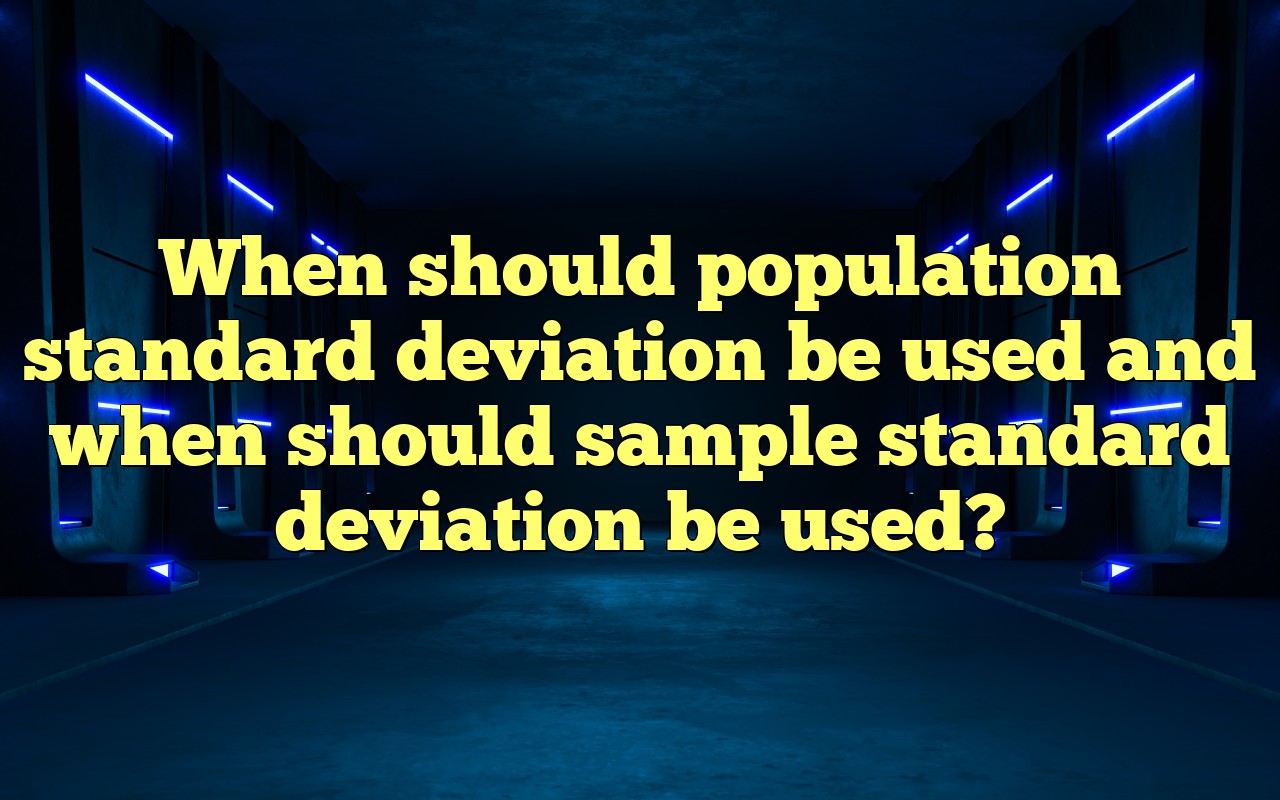 When Should Population Standard Deviation Be Used And When Should ...