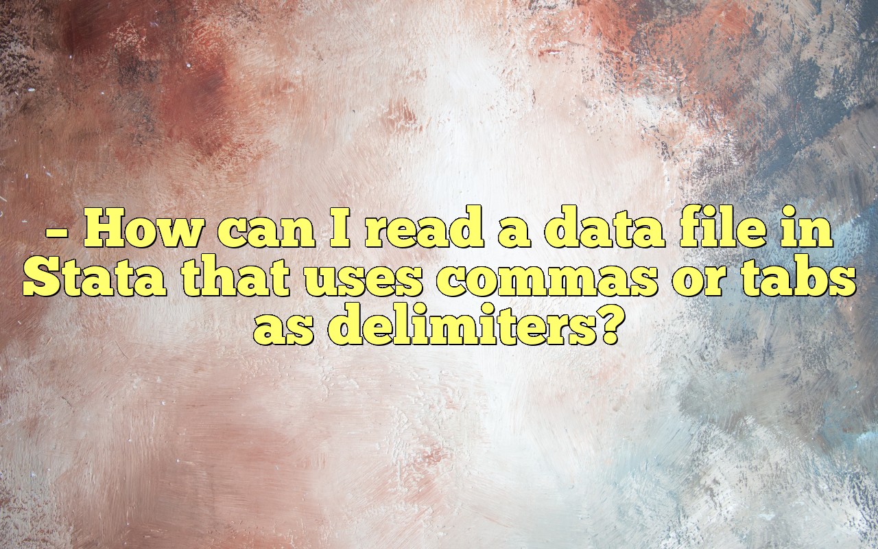 How Can I Read A Data File In Stata That Uses Commas Or Tabs As Delimiters
