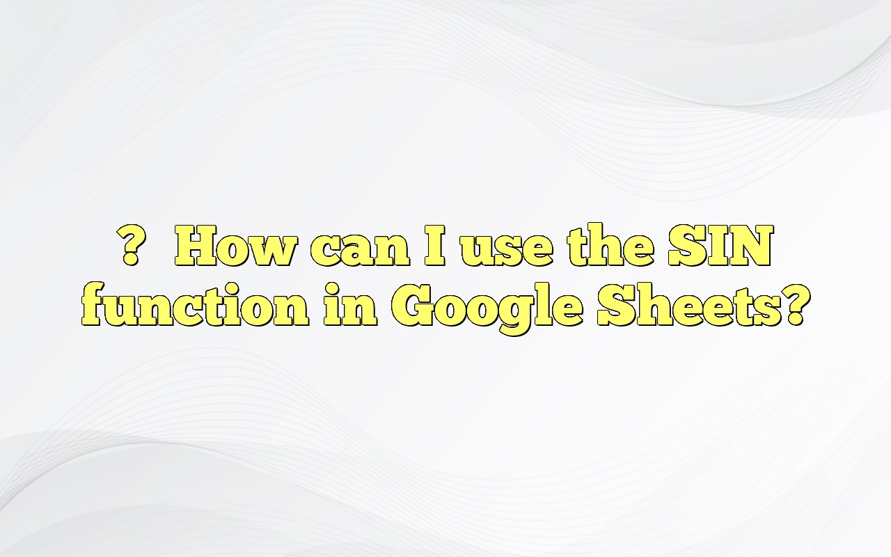 ? How can I use the SIN function in Google Sheets? – PSYCHOLOGICAL SCALES