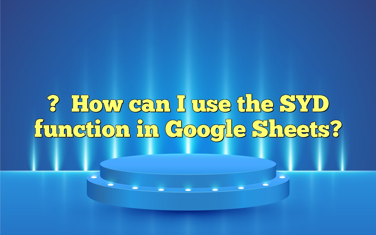 ? How Can I Use The SYD Function In Google Sheets?