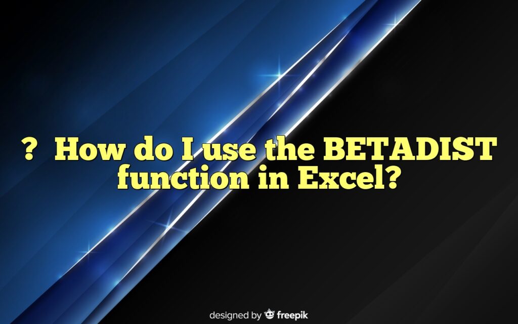 How Do I Use The BETADIST Function In Excel?