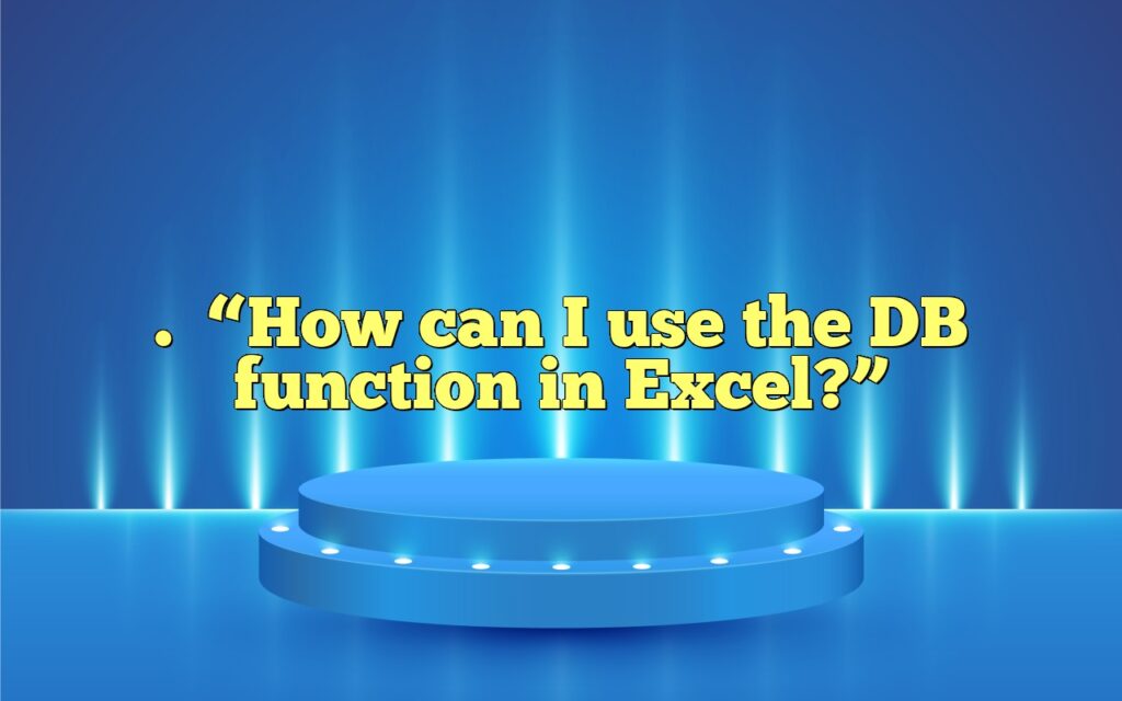 . "How Can I Use The DB Function In Excel?"