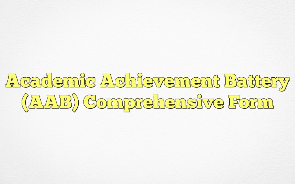 Academic Achievement Battery (AAB) Comprehensive Form