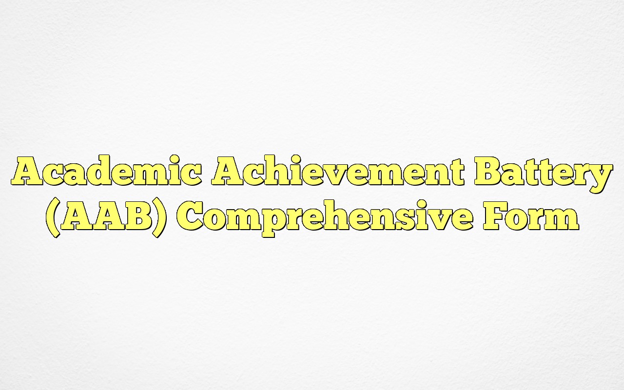 Academic Achievement Battery (AAB) Comprehensive Form