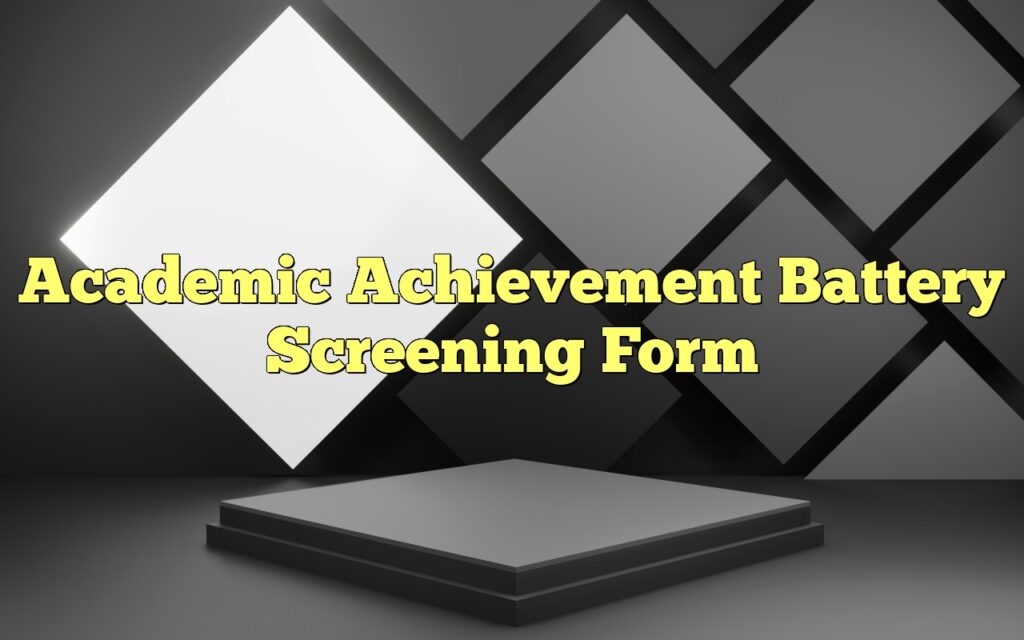 Academic Achievement Battery Screening Form
