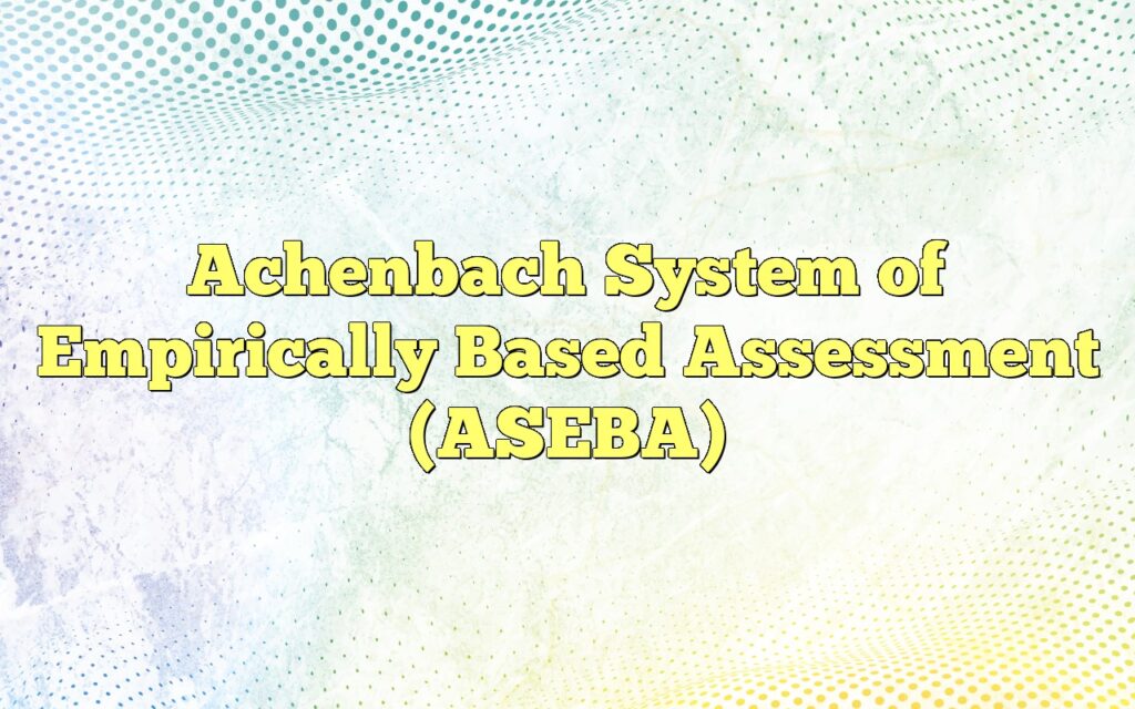 Achenbach System Of Empirically Based Assessment (ASEBA)