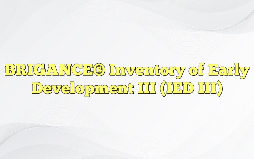 BRIGANCE® Inventory Of Early Development III (IED III)