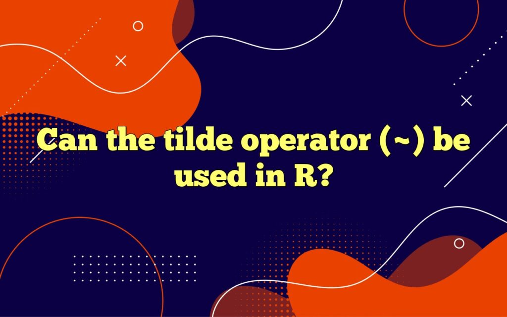 Can The Tilde Operator (~) Be Used In R?