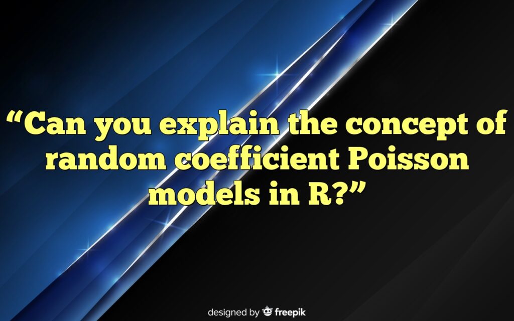 "Can You Explain The Concept Of Random Coefficient Poisson Models In R?"