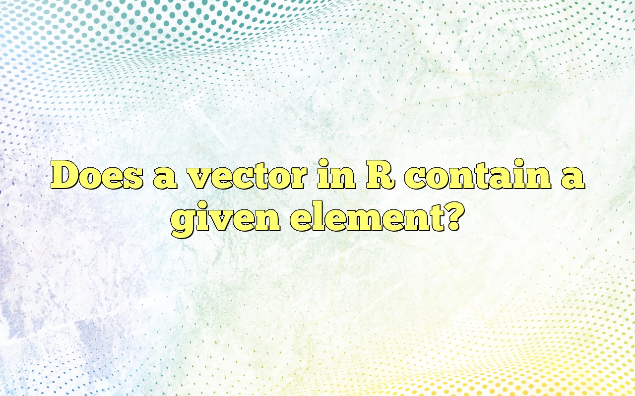 Does A Vector In R Contain A Given Element?