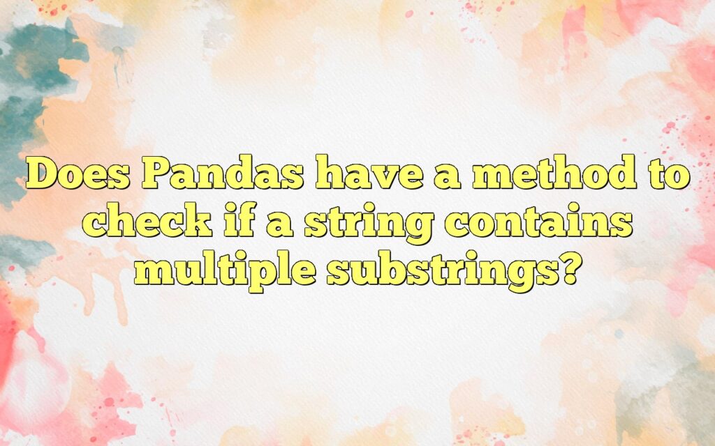 Does Pandas Have A Method To Check If A String Contains Multiple Substrings?