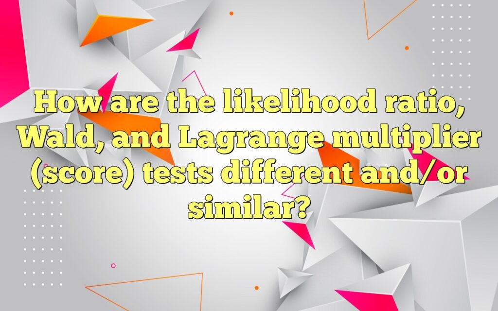 How Are The Likelihood Ratio, Wald, And Lagrange Multiplier (score ...