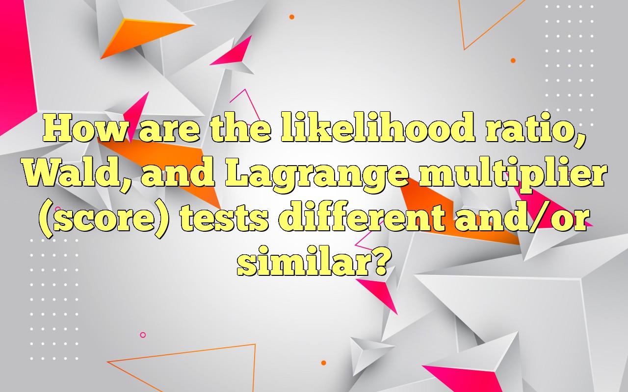How Are The Likelihood Ratio, Wald, And Lagrange Multiplier (score ...