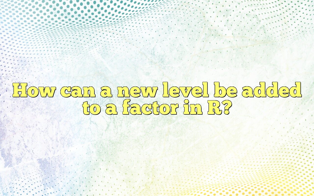 How Can A New Level Be Added To A Factor In R?