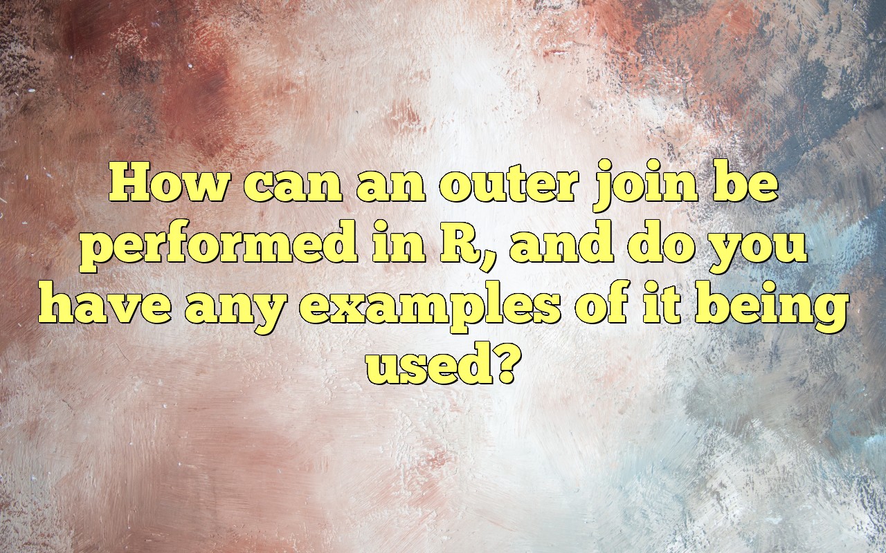 How Can An Outer Join Be Performed In R, And Do You Have Any Examples ...