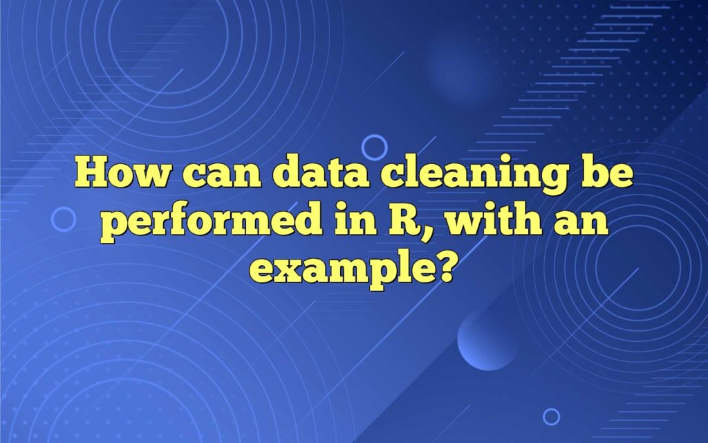 How Can Data Cleaning Be Performed In R, With An Example?