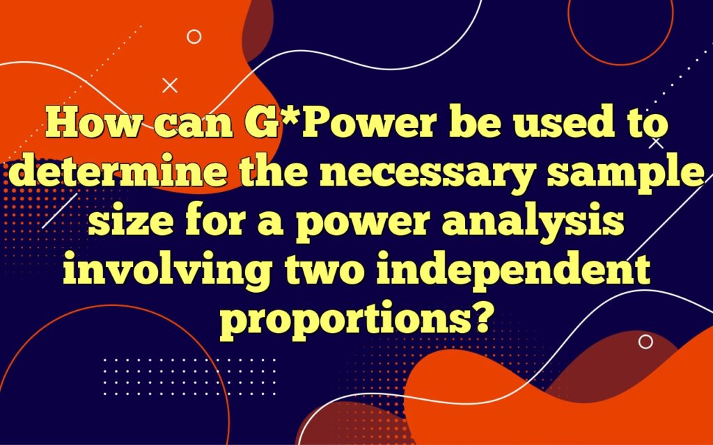 How Can G*Power Be Used To Determine The Necessary Sample Size For A Power Analysis Involving ...