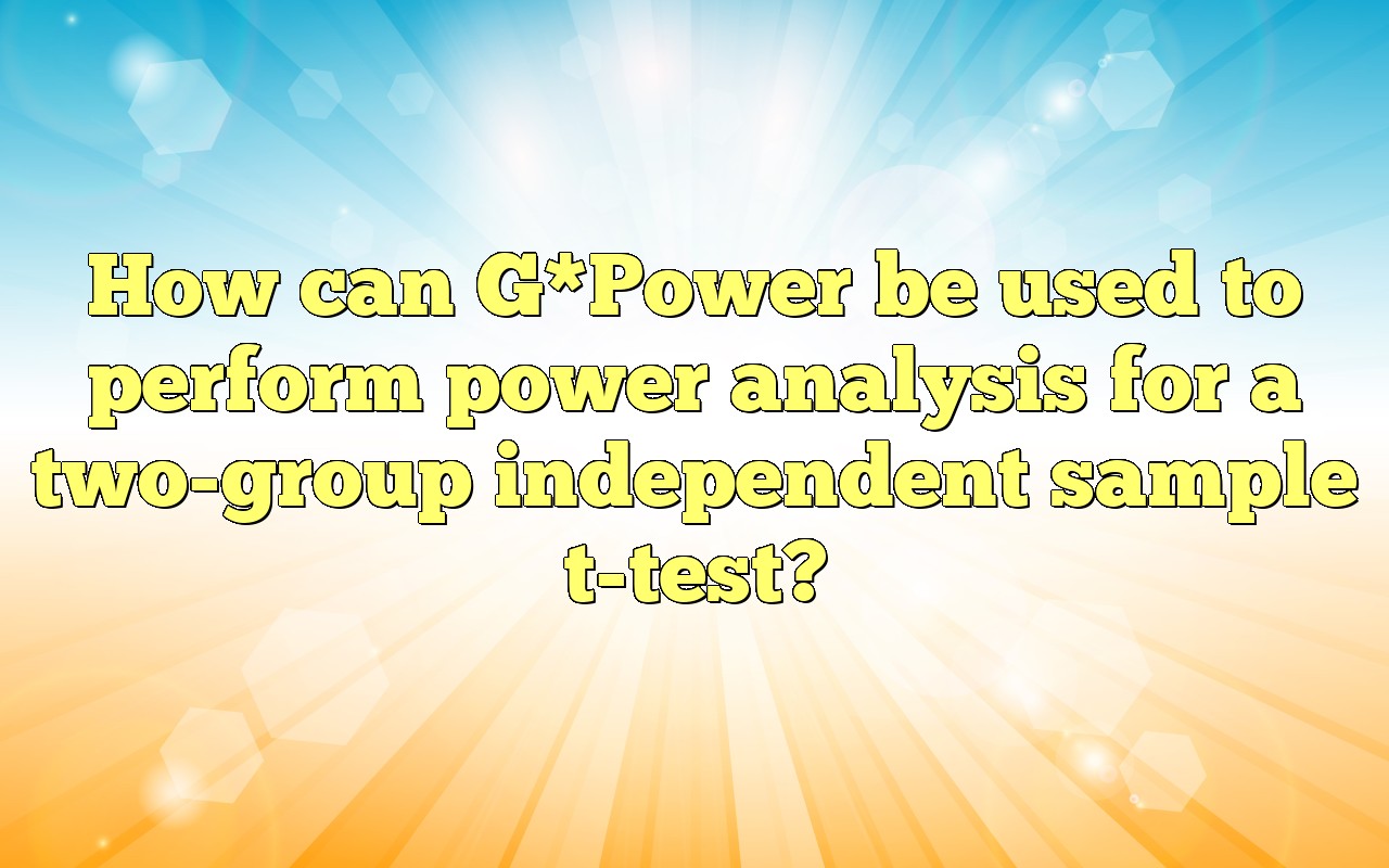 How Can G*Power Be Used To Perform Power Analysis For A Two-group ...