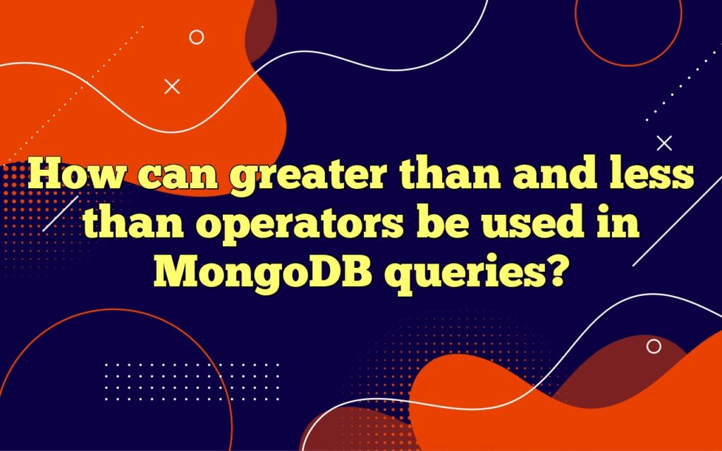 How Can Greater Than And Less Than Operators Be Used In MongoDB Queries?
