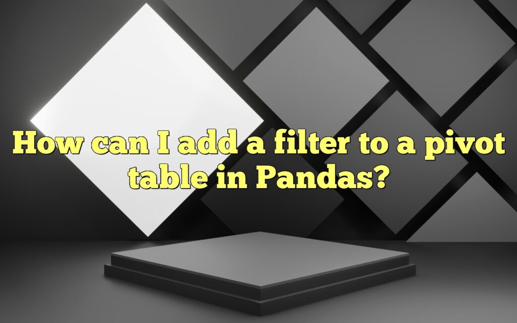 How Can I Add A Filter To A Pivot Table In Pandas?