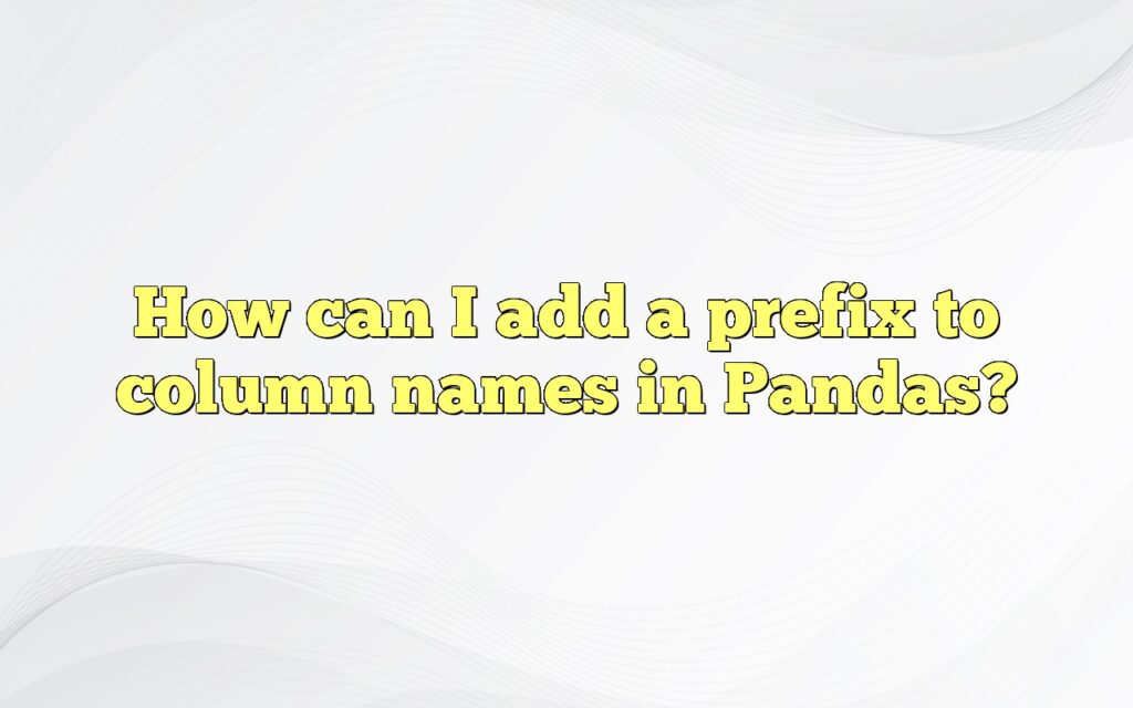 How Can I Add A Prefix To Column Names In Pandas?