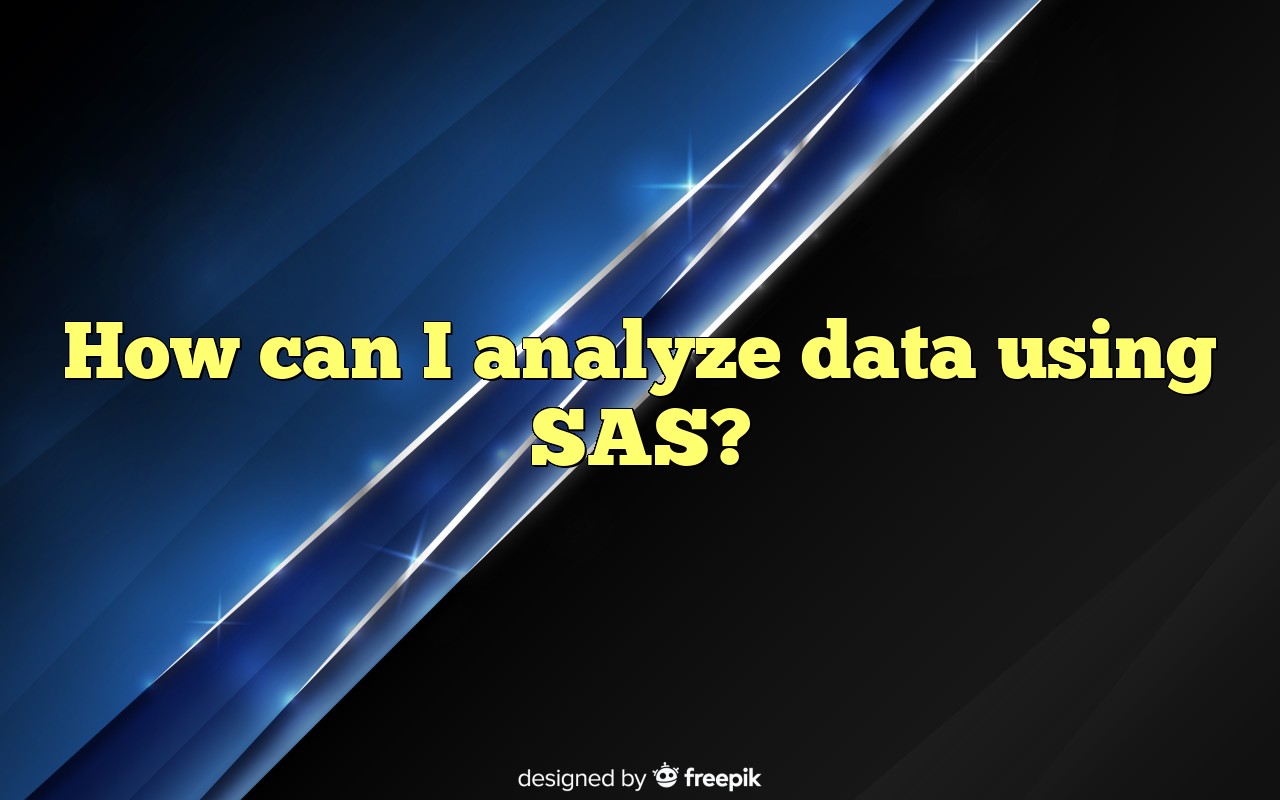 How Can I Analyze Data Using SAS?