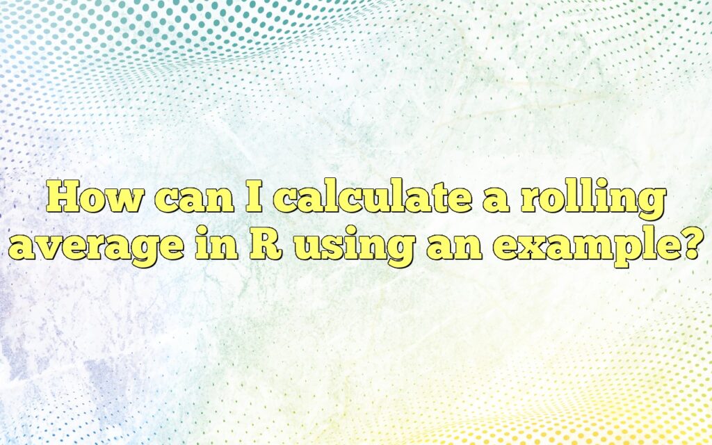 How Can I Calculate A Rolling Average In R Using An Example?