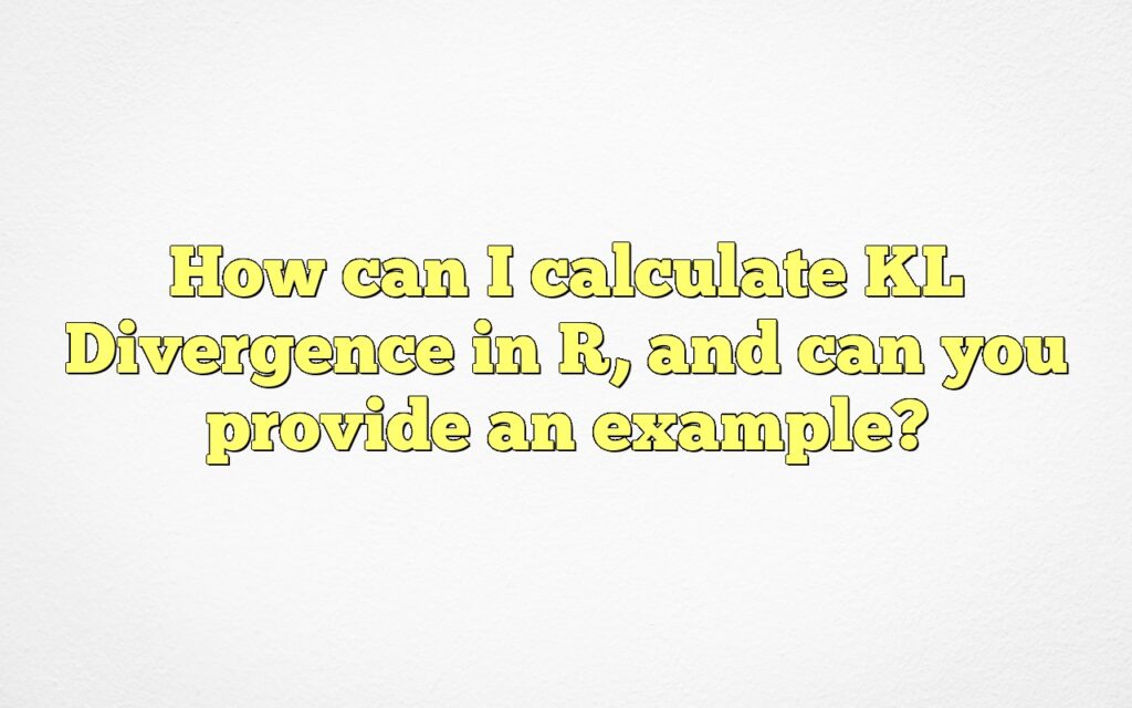 How Can I Calculate KL Divergence In R, And Can You Provide An Example?