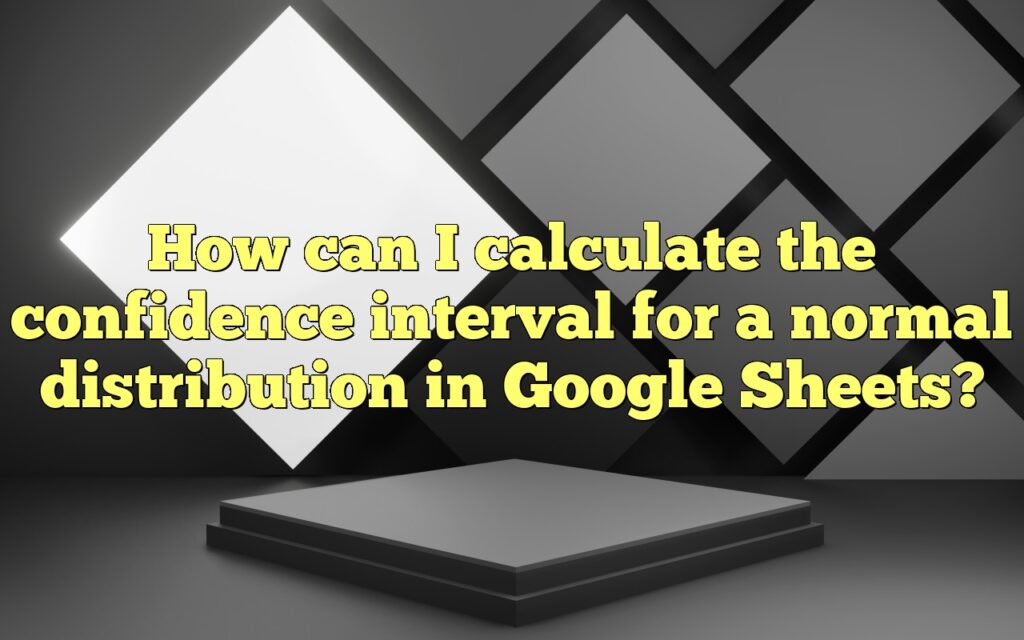 How Can I Calculate The Confidence Interval For A Normal Distribution In Google Sheets?