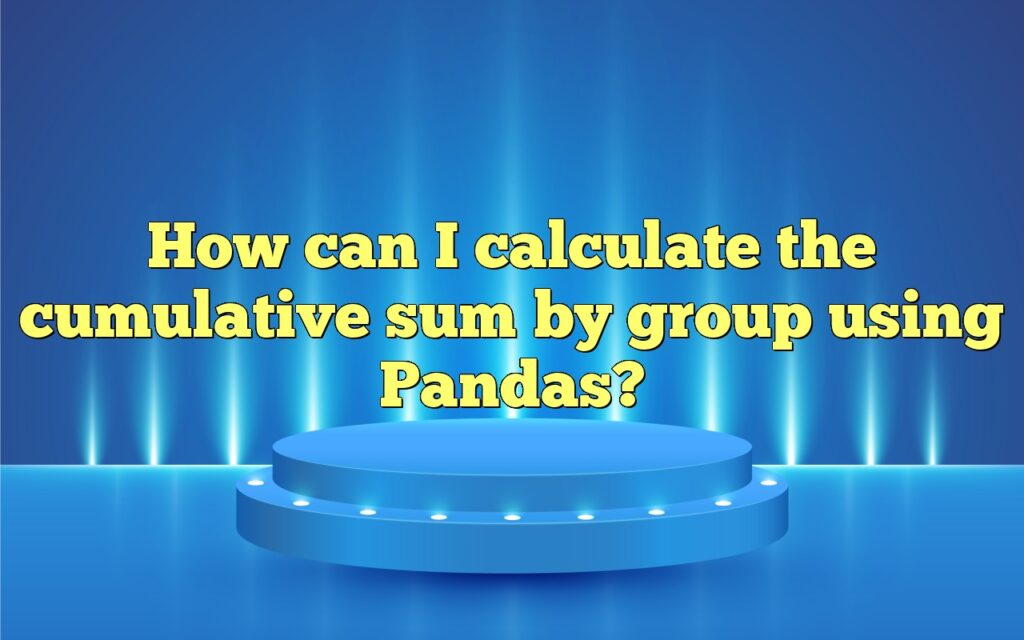 How Can I Calculate The Cumulative Sum By Group Using Pandas?