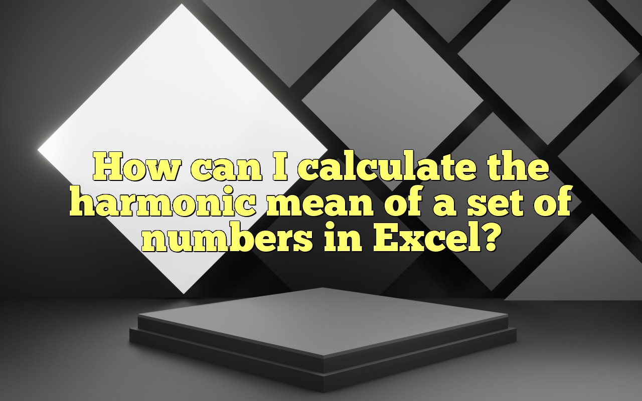 How Can I Calculate The Harmonic Mean Of A Set Of Numbers In Excel?
