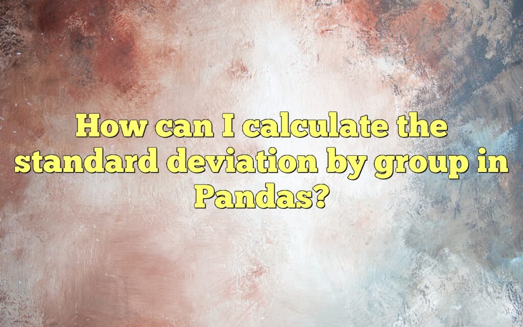 How Can I Calculate The Standard Deviation By Group In Pandas?