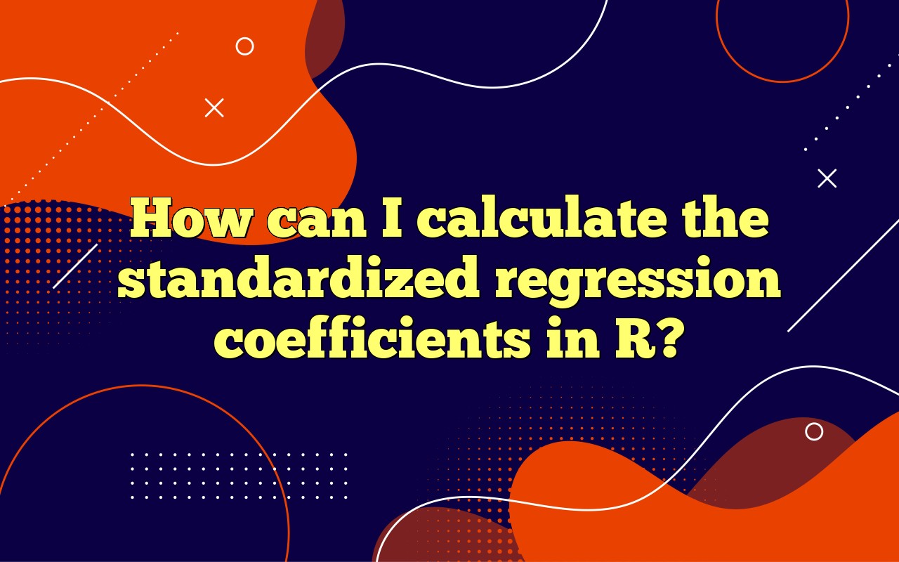 How Can I Calculate The Standardized Regression Coefficients In R?