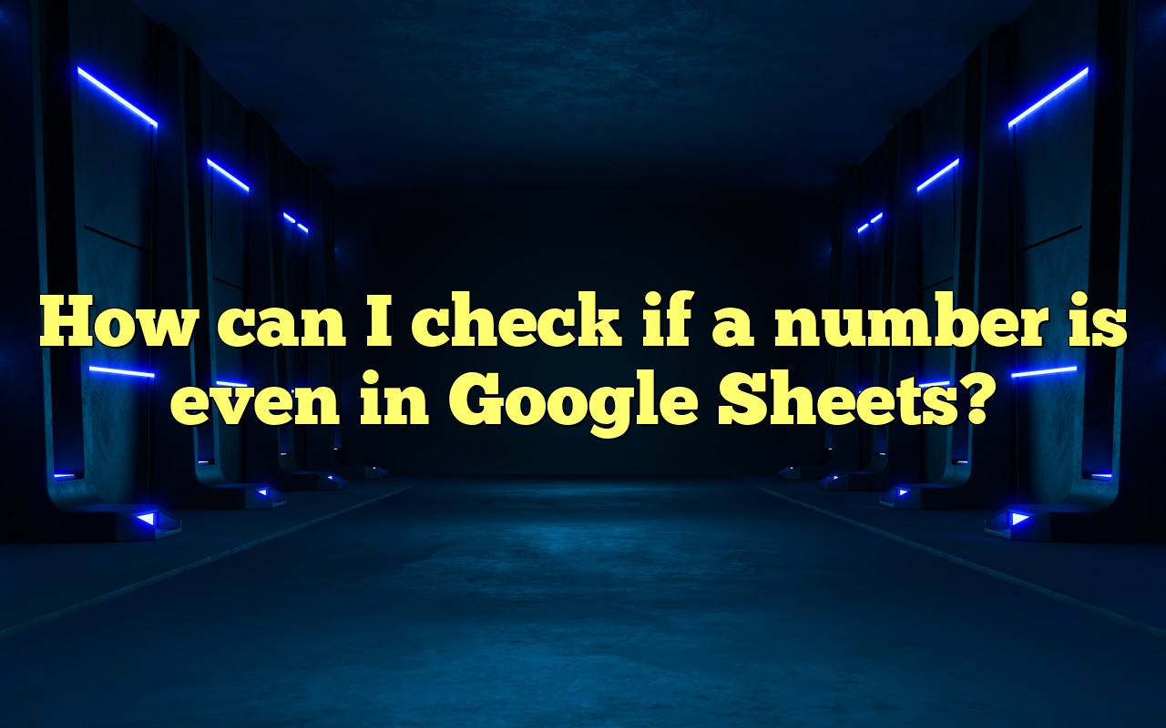 How Can I Check If A Number Is Even In Google Sheets?