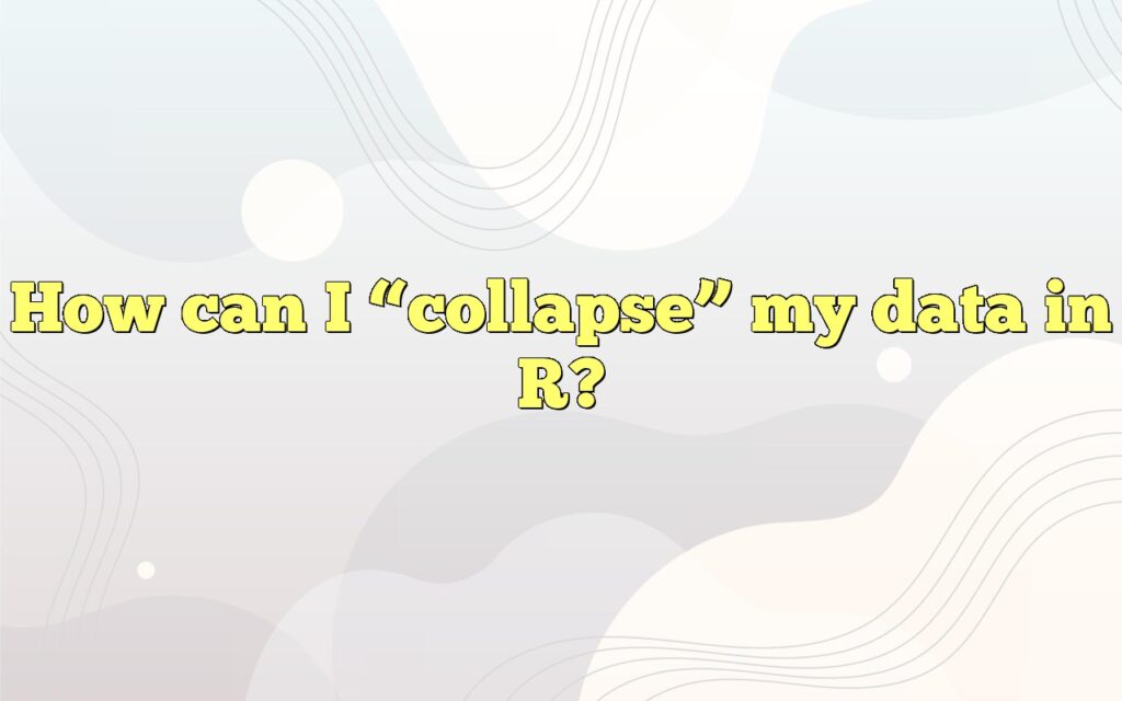 How Can I "collapse" My Data In R?