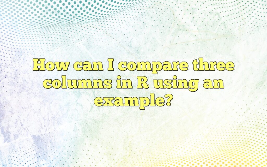 How Can I Compare Three Columns In R Using An Example?
