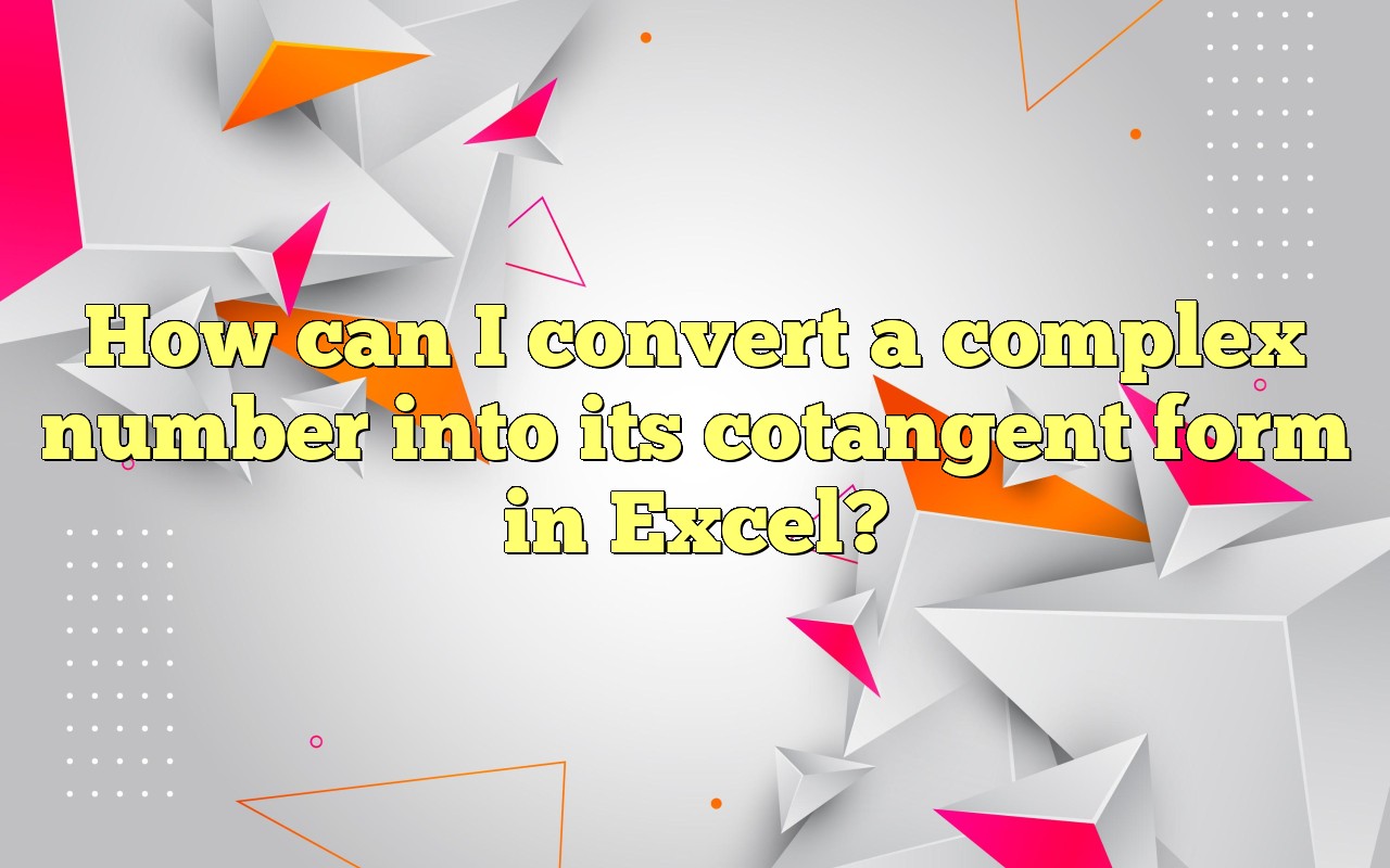 How Can I Convert A Complex Number Into Its Cotangent Form In Excel 