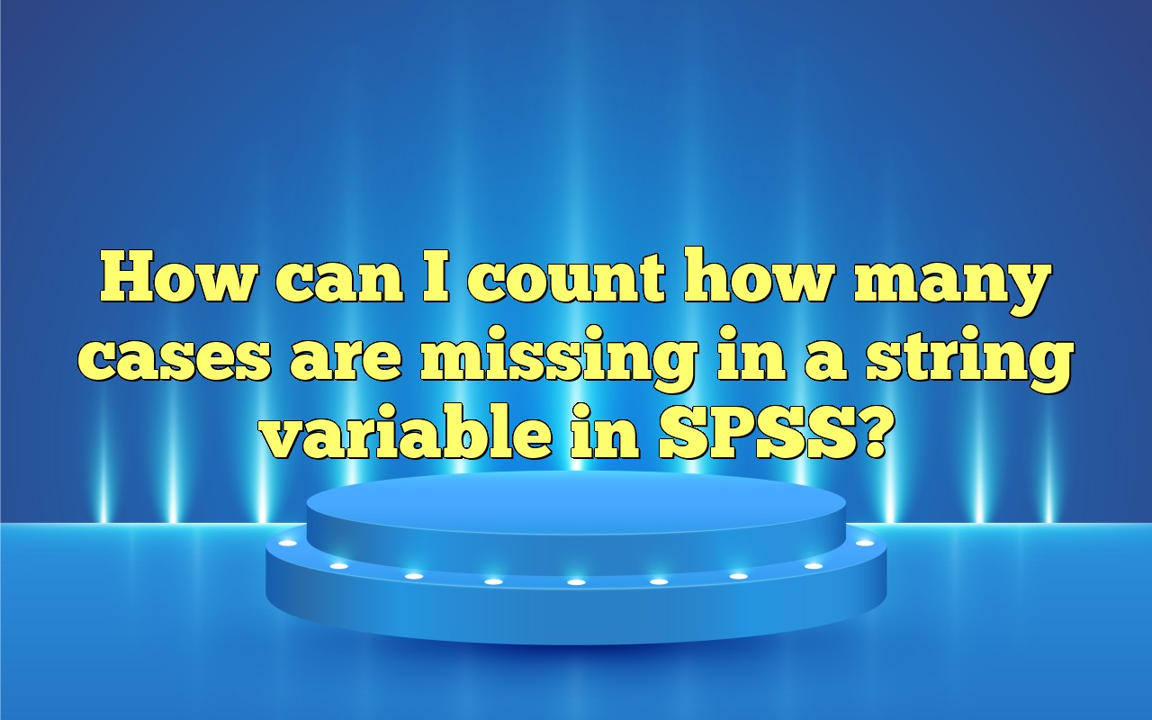 How Can I Count How Many Cases Are Missing In A String Variable In Spss