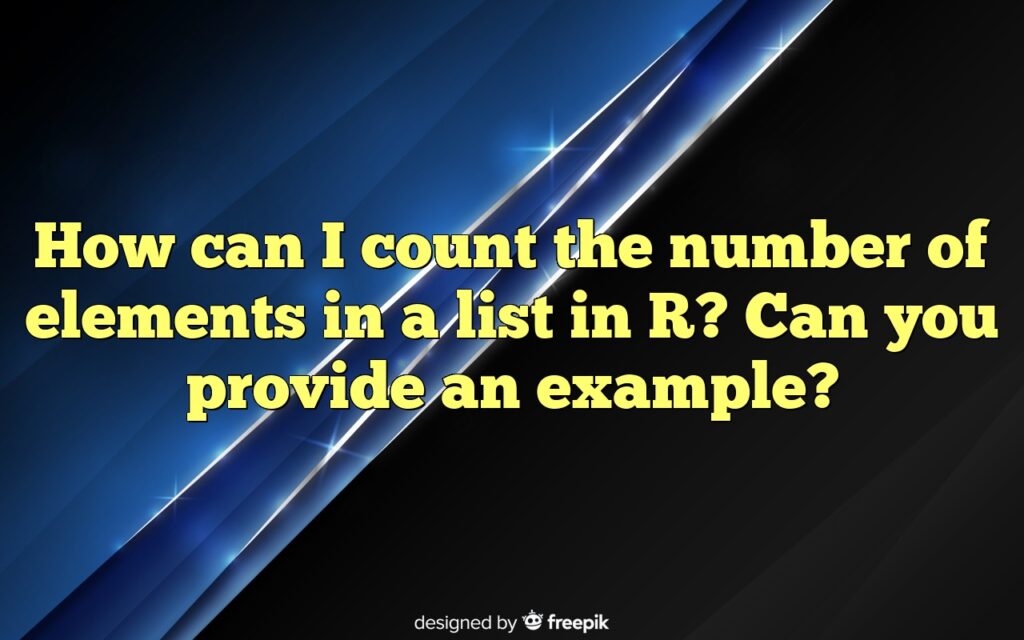 How Can I Count The Number Of Elements In A List In R? Can You Provide An Example?