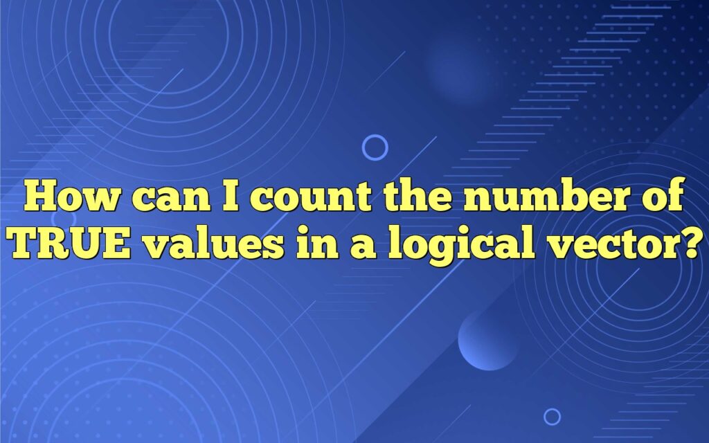 How Can I Count The Number Of True Values In A Logical Vector