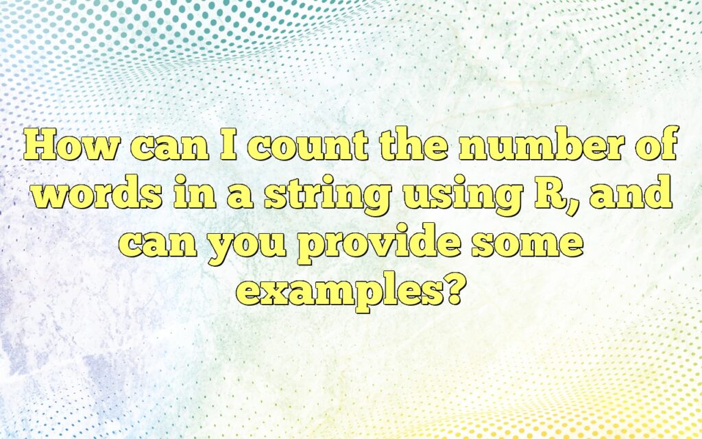 How Can I Count The Number Of Words In A String Using R And Can You
